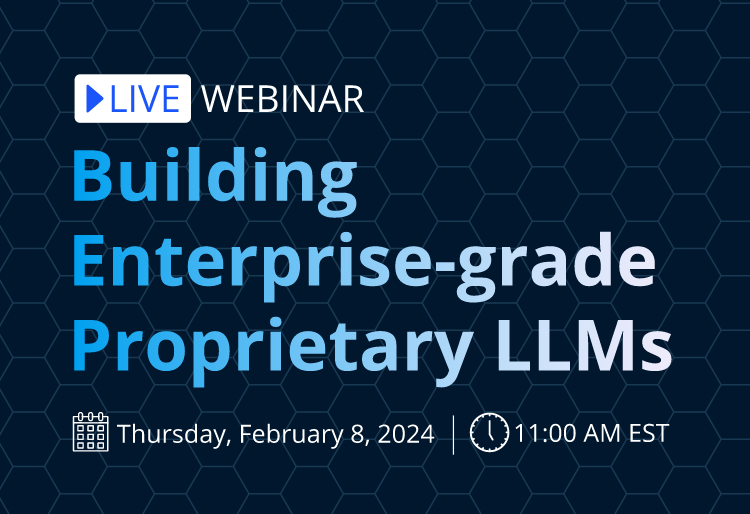 On-demand Webinar: Building Enterprise-grade Proprietary Large Language Models (LLMs)